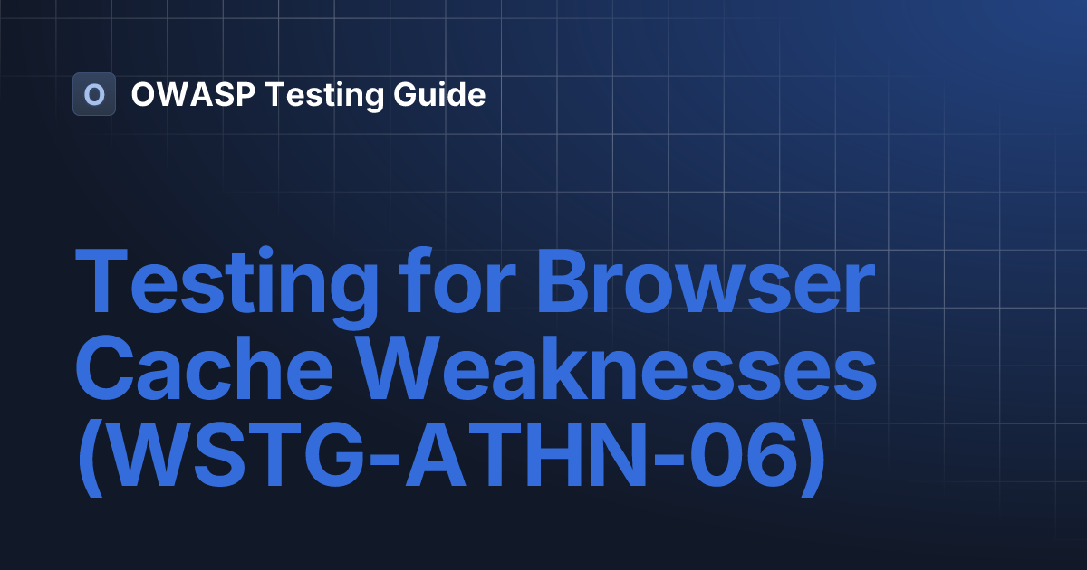 Testing for Browser Cache Weaknesses (WSTG-ATHN-06) | OWASP Testing Guide