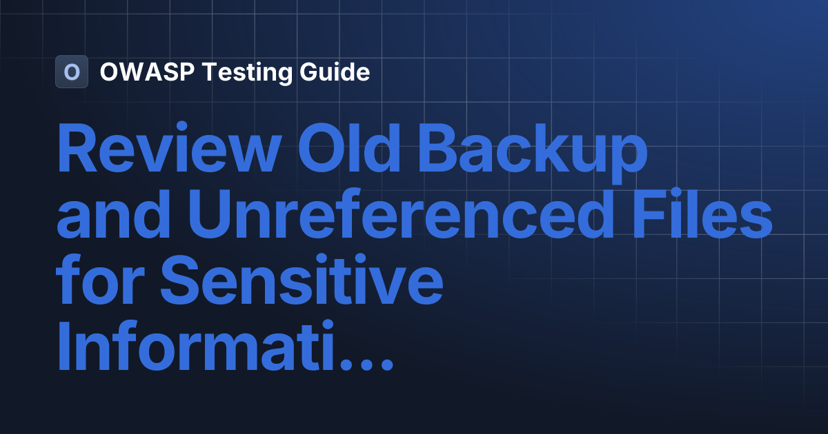 Review Old Backup and Unreferenced Files for Sensitive Information (WSTG-CONF-04) | OWASP ...